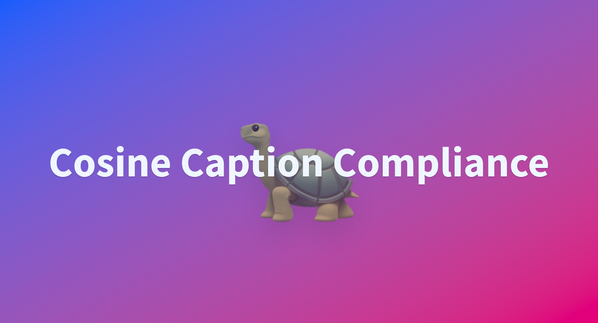Cosine Caption Compliance - a Hugging Face Space by brianjking Cosine Caption Compliance - a Hugging Face Space by brianjking