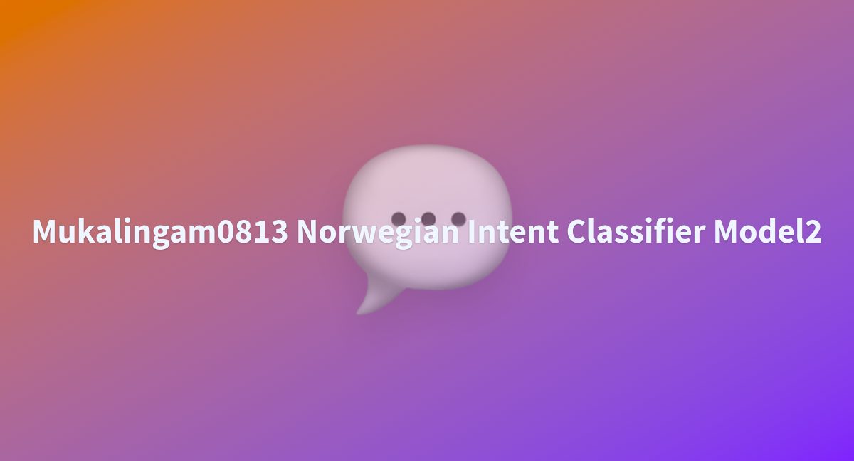 Mukalingam0813 Norwegian Intent Classifier Model2 - a Hugging Face ... Mukalingam0813 Norwegian Intent Classifier Model2 - a Hugging Face ...