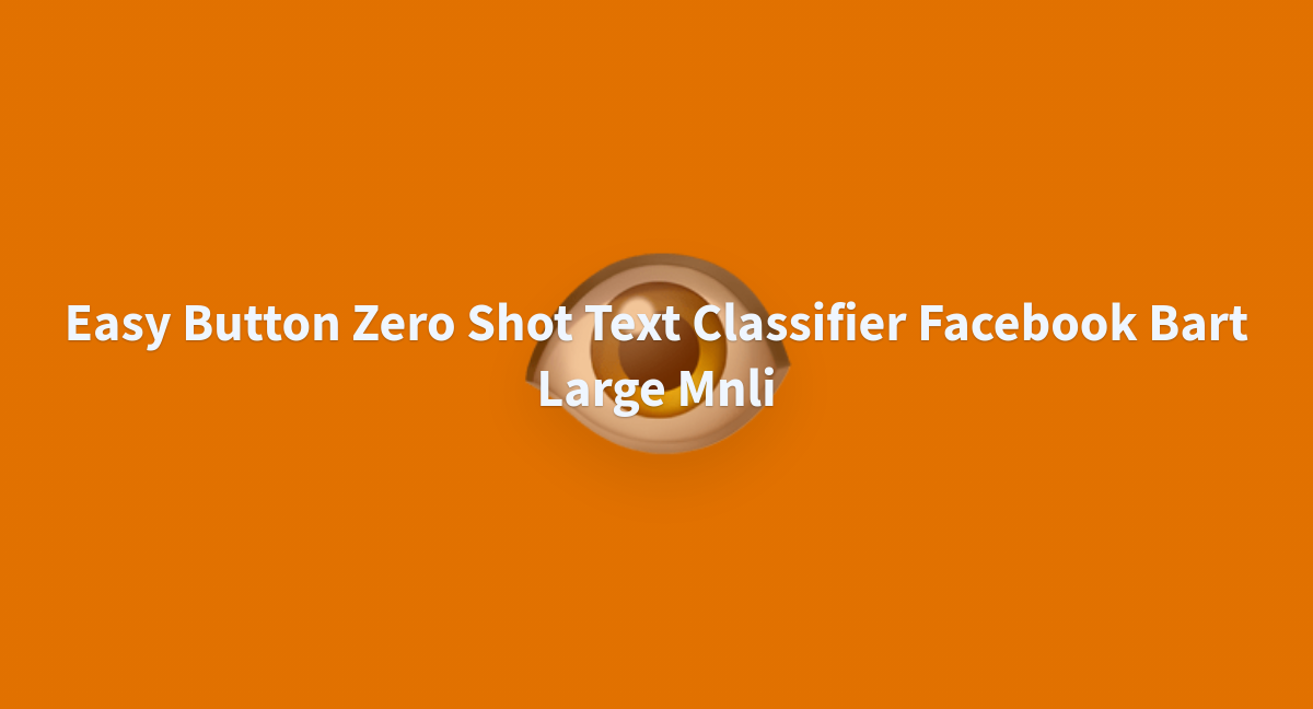 Easy Button Zero Shot Text Classifier Facebook Bart Large Mnli - a ... Easy Button Zero Shot Text Classifier Facebook Bart Large Mnli - a ...