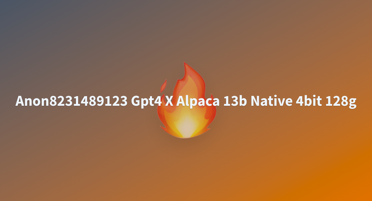Anon8231489123 Gpt4 X Alpaca 13b Native 4bit 128g - a Hugging Face ... Anon8231489123 Gpt4 X Alpaca 13b Native 4bit 128g - a Hugging Face ...