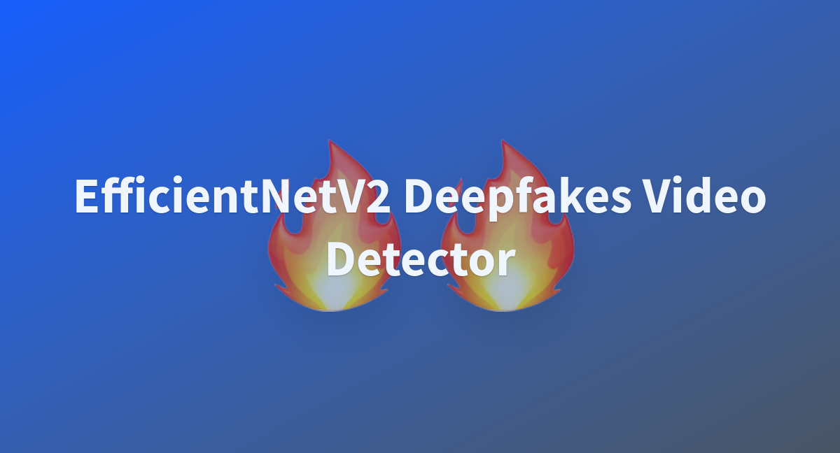 EfficientNetV2 Deepfakes Video Detector - a Hugging Face Space by ciivam EfficientNetV2 Deepfakes Video Detector - a Hugging Face Space by ciivam