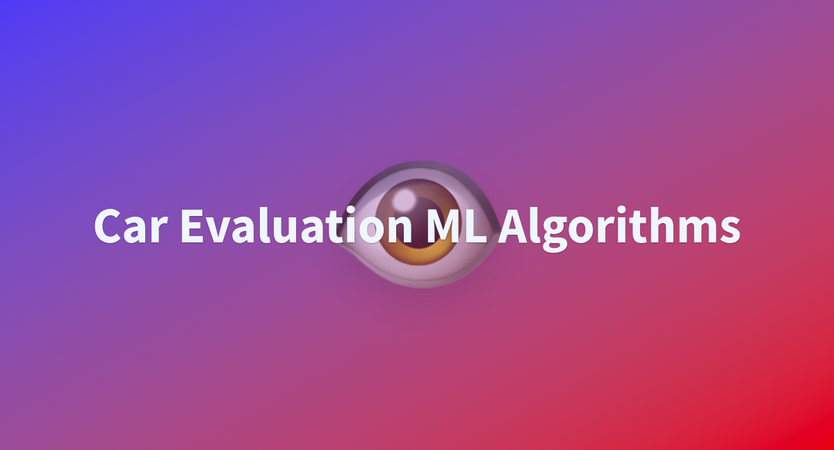 Car Evaluation Ml Algorithms A Hugging Face Space By Cisemh