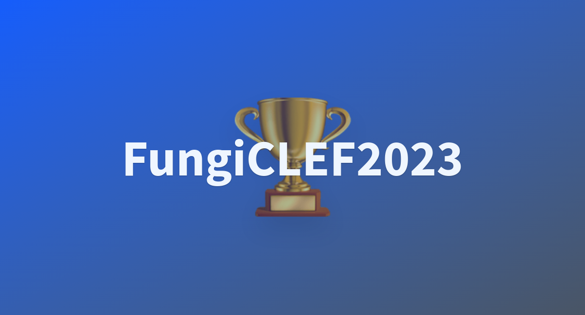 FungiCLEF2023 - a Hugging Face Space by competitions FungiCLEF2023 - a Hugging Face Space by competitions