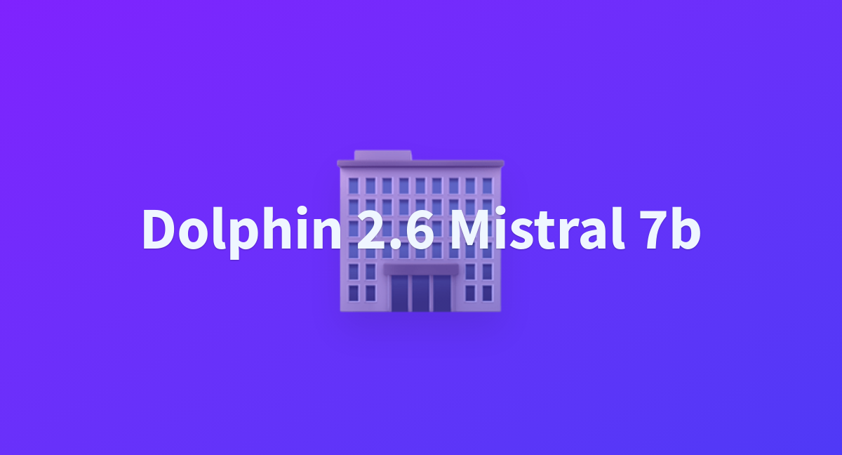 cypherpunks/dolphin-2.6-mistral-7b at main cypherpunks/dolphin-2.6-mistral-7b at main