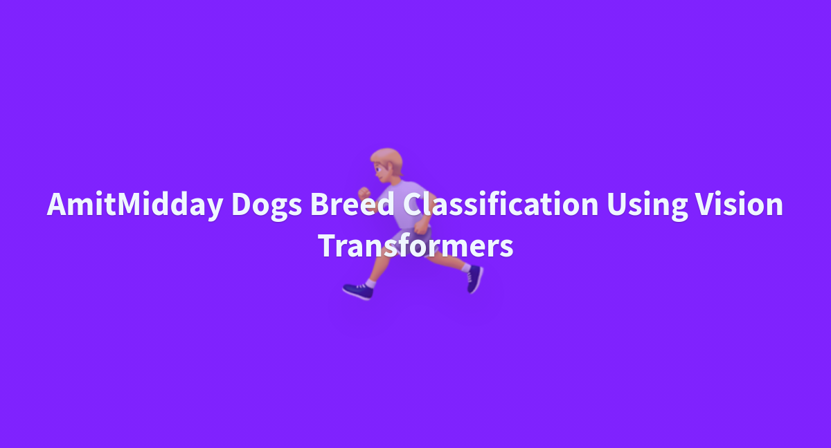 AmitMidday Dogs Breed Classification Using Vision Transformers - a ... AmitMidday Dogs Breed Classification Using Vision Transformers - a ...