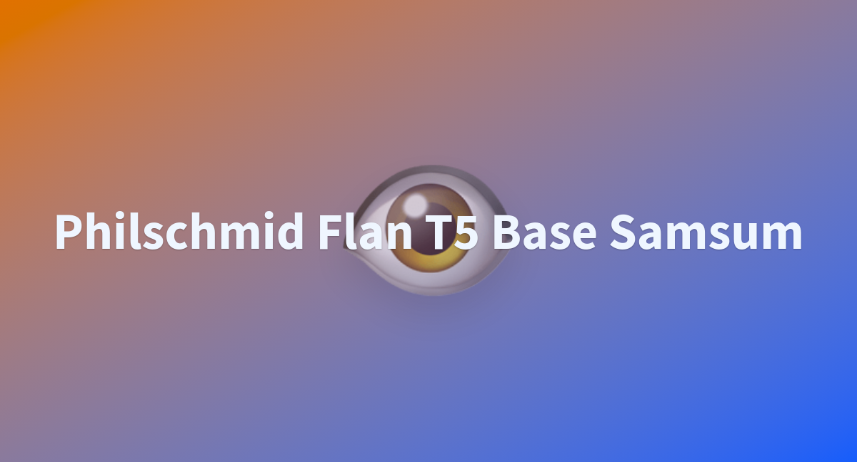 Philschmid Flan T5 Base Samsum - a Hugging Face Space by dejavusss Philschmid Flan T5 Base Samsum - a Hugging Face Space by dejavusss