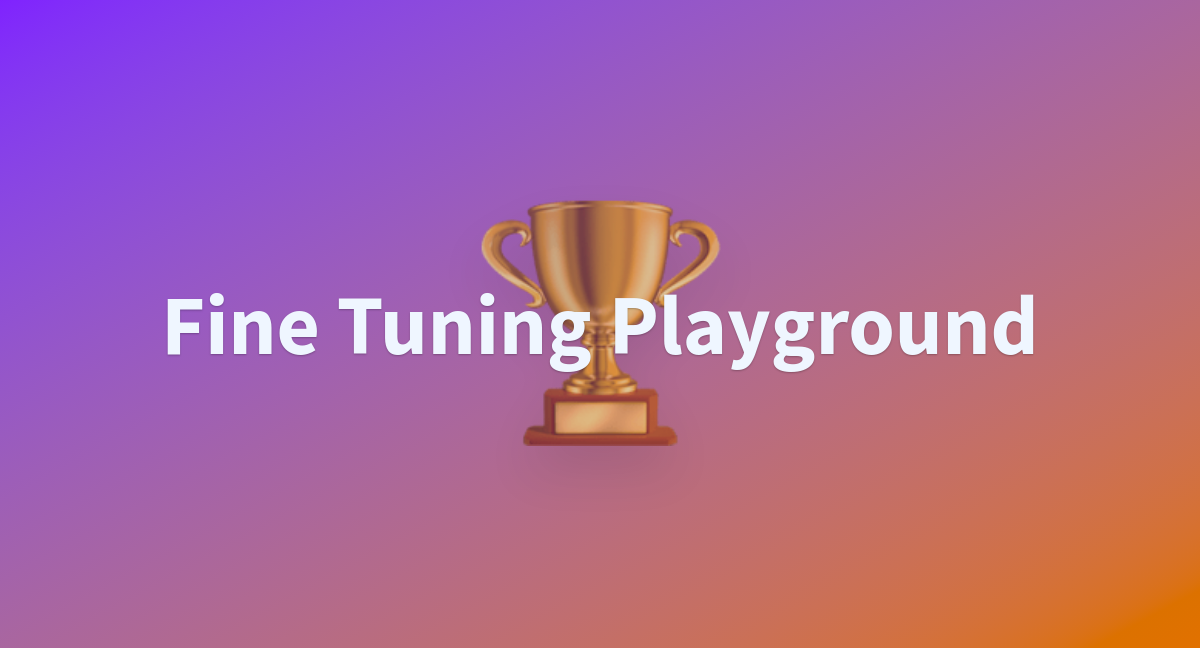 Fine Tuning Playground - a Hugging Face Space by dsmueller Fine Tuning Playground - a Hugging Face Space by dsmueller