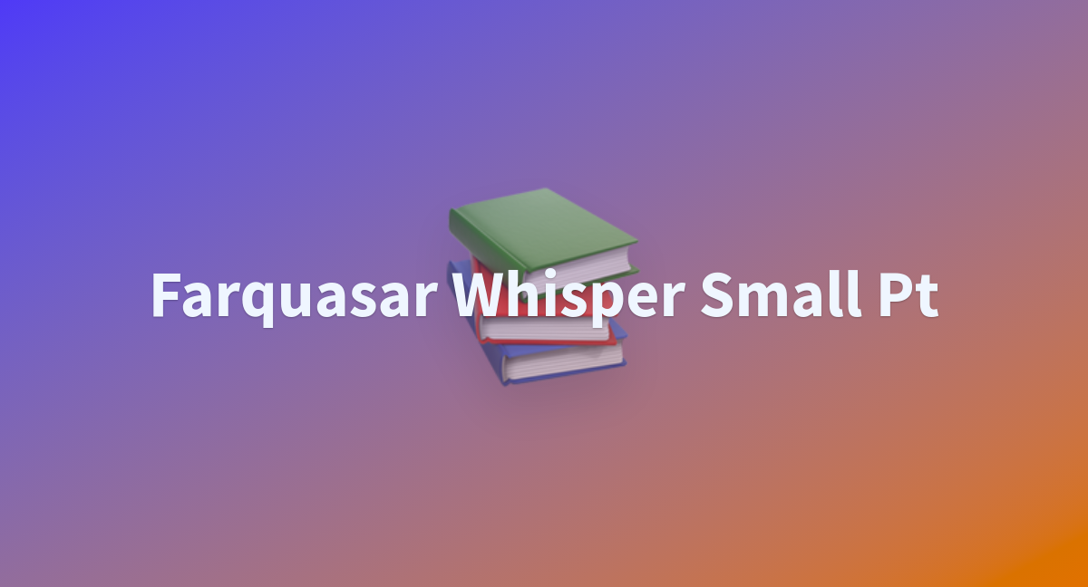 Farquasar Whisper Small Pt - a Hugging Face Space by farquasar Farquasar Whisper Small Pt - a Hugging Face Space by farquasar