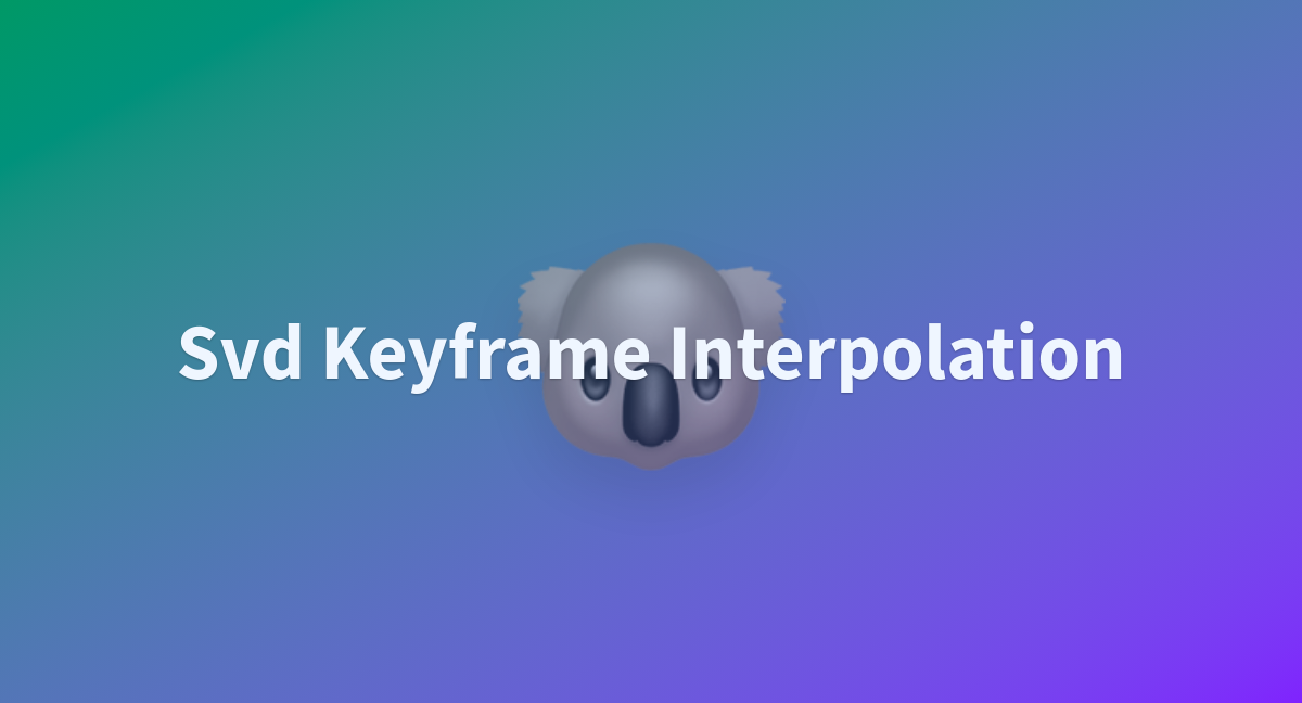 Svd Keyframe Interpolation - a Hugging Face Space by fffiloni Svd Keyframe Interpolation - a Hugging Face Space by fffiloni