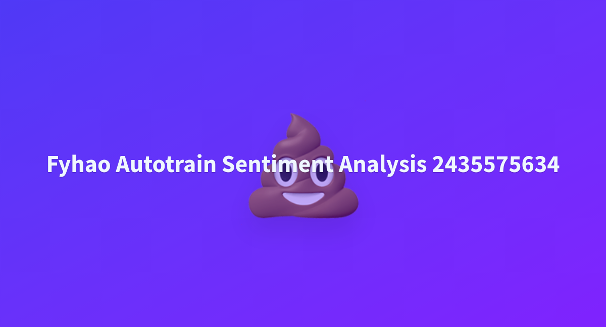 fyhao/fyhao-autotrain-sentiment-analysis-2435575634 at main fyhao/fyhao-autotrain-sentiment-analysis-2435575634 at main