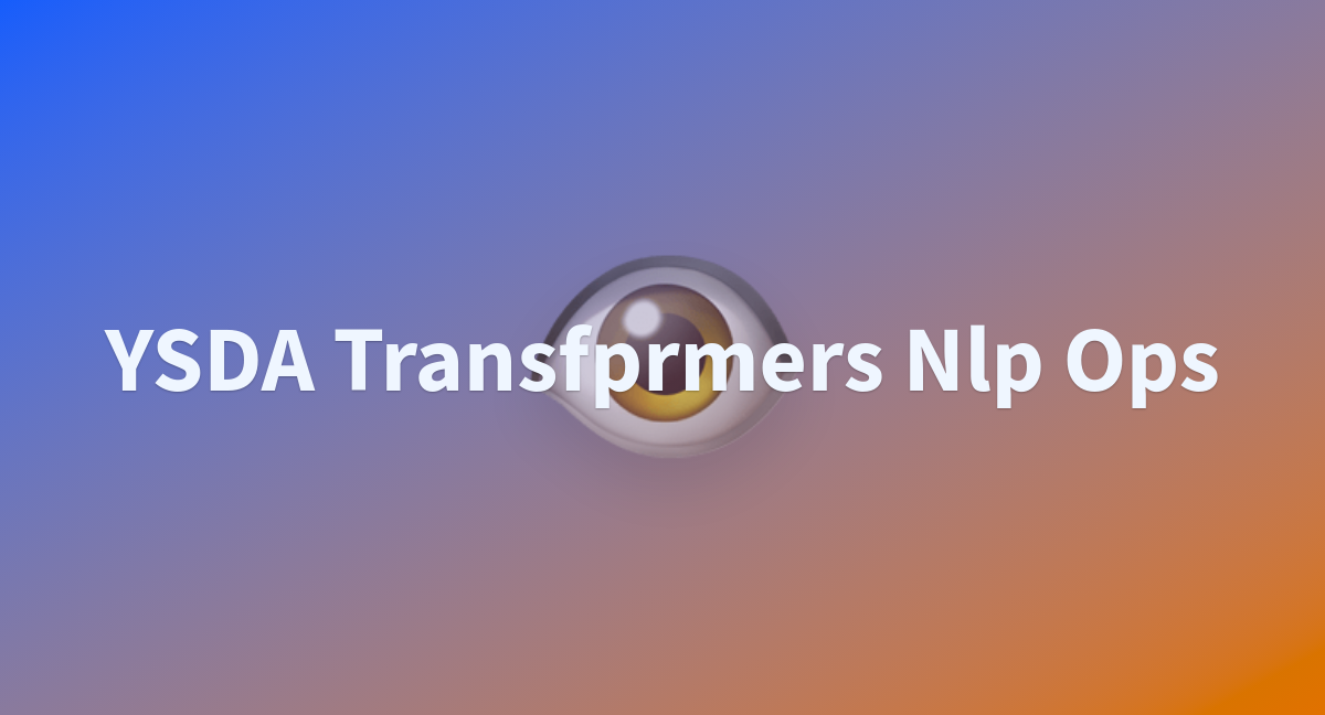 YSDA Transfprmers Nlp Ops - a Hugging Face Space by gefedya YSDA Transfprmers Nlp Ops - a Hugging Face Space by gefedya