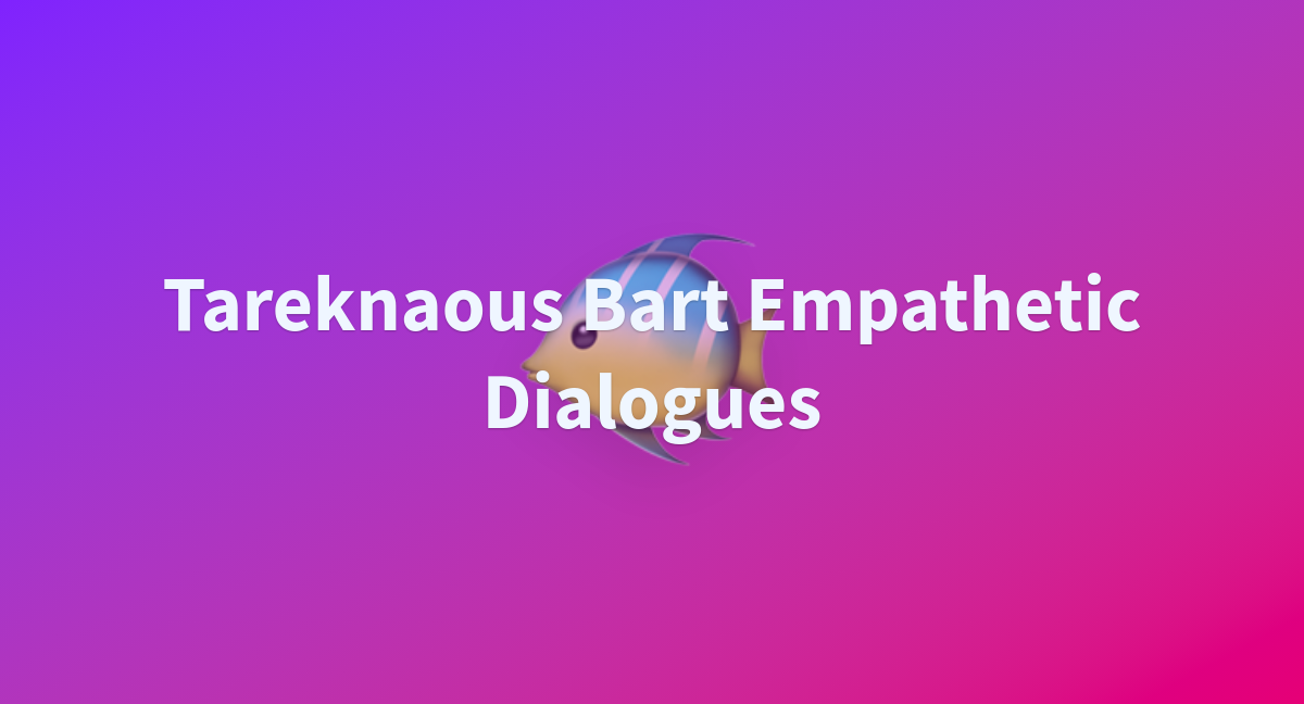 Tareknaous Bart Empathetic Dialogues - a Hugging Face Space by gehad5454 Tareknaous Bart Empathetic Dialogues - a Hugging Face Space by gehad5454