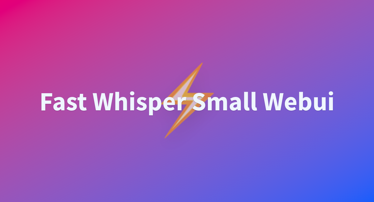 Fast Whisper Small Webui - a Hugging Face Space by gobeldan Fast Whisper Small Webui - a Hugging Face Space by gobeldan