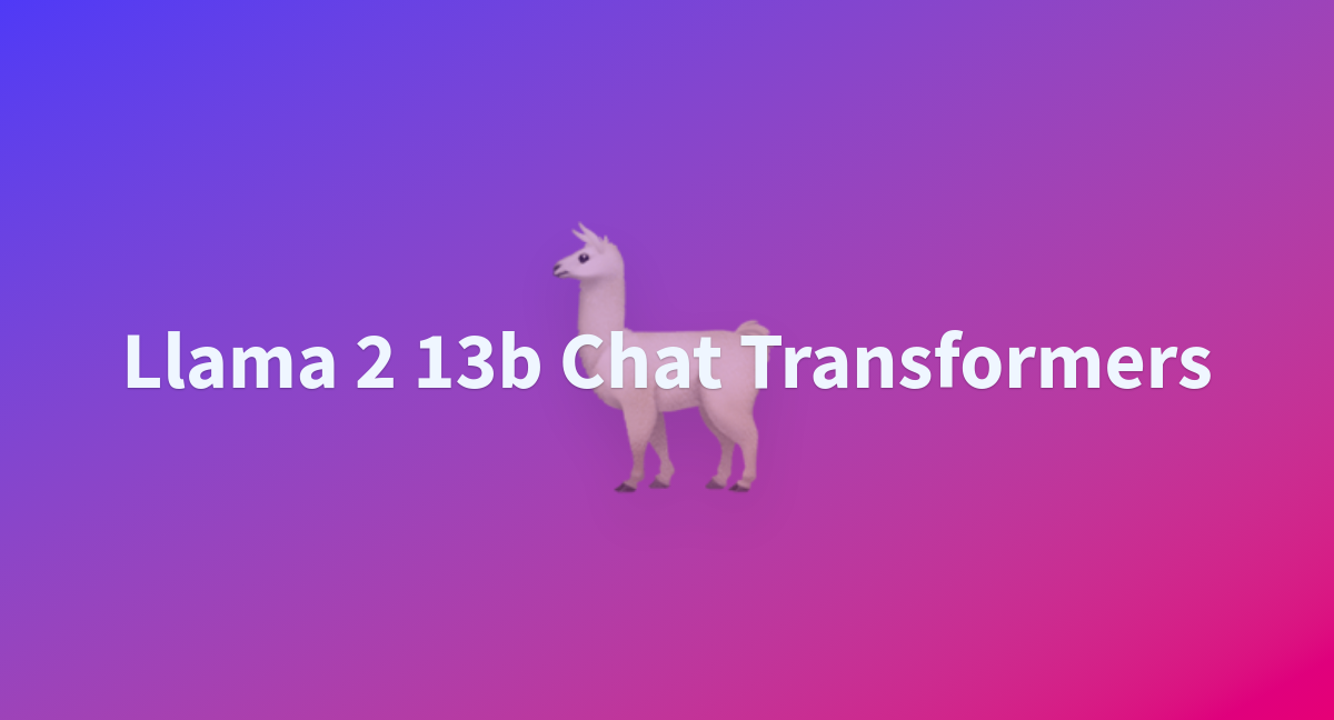 Llama 2 13b Chat Transformers - a Hugging Face Space by gradio-discord-bots Llama 2 13b Chat Transformers - a Hugging Face Space by gradio-discord-bots