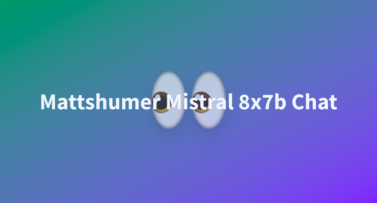 Mattshumer Mistral 8x7b Chat - a Hugging Face Space by ... Mattshumer Mistral 8x7b Chat - a Hugging Face Space by ...