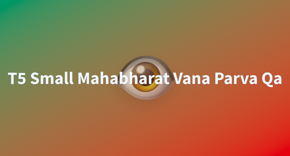 T5 Small Mahabharat Vana Parva Qa - a Hugging Face Space by harithapliyal T5 Small Mahabharat Vana Parva Qa - a Hugging Face Space by harithapliyal