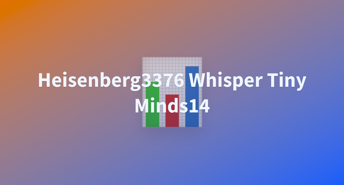 Heisenberg3376 Whisper Tiny Minds14 - a Hugging Face Space by ... Heisenberg3376 Whisper Tiny Minds14 - a Hugging Face Space by ...