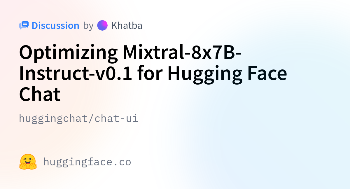 huggingchat/chat-ui · Optimizing Mixtral-8x7B-Instruct-v0.1 for Hugging ... huggingchat/chat-ui · Optimizing Mixtral-8x7B-Instruct-v0.1 for Hugging ...