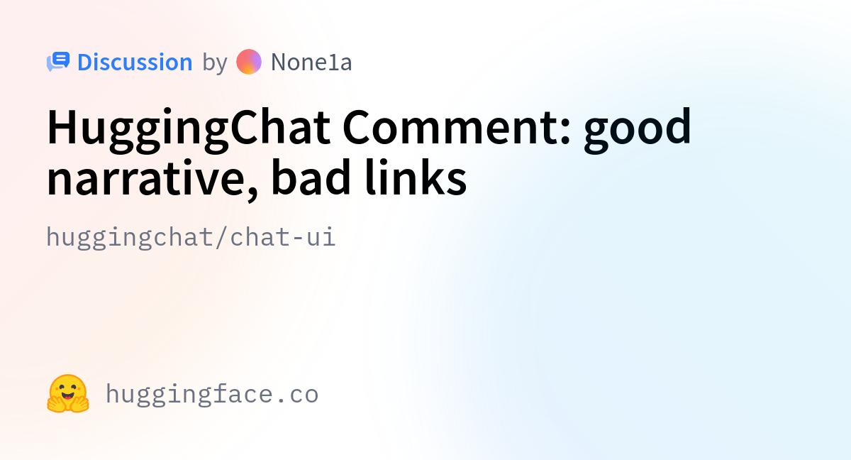 huggingchat/chat-ui · HuggingChat Comment: good narrative, bad links huggingchat/chat-ui · HuggingChat Comment: good narrative, bad links