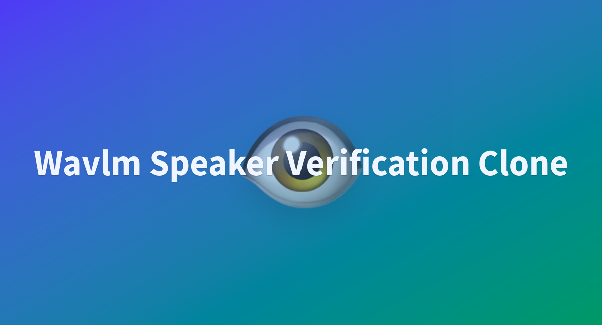 Wavlm Speaker Verification Clone - a Hugging Face Space by i-am-holmes Wavlm Speaker Verification Clone - a Hugging Face Space by i-am-holmes