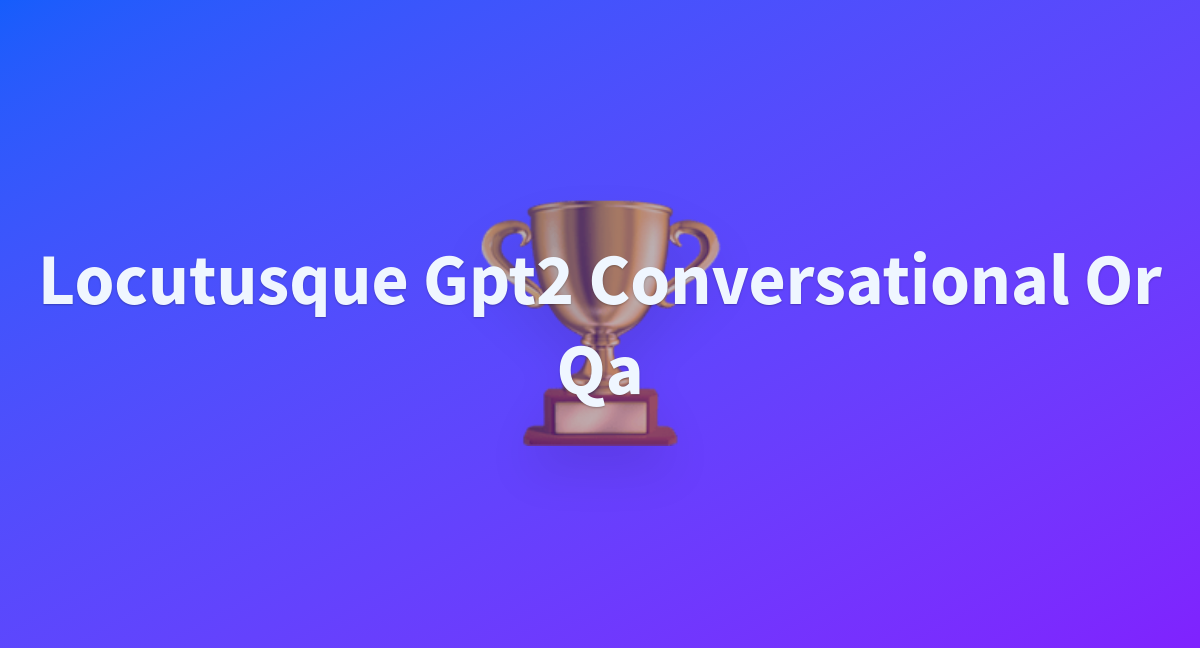 Locutusque Gpt2 Conversational Or Qa - a Hugging Face Space by icaribe Locutusque Gpt2 Conversational Or Qa - a Hugging Face Space by icaribe