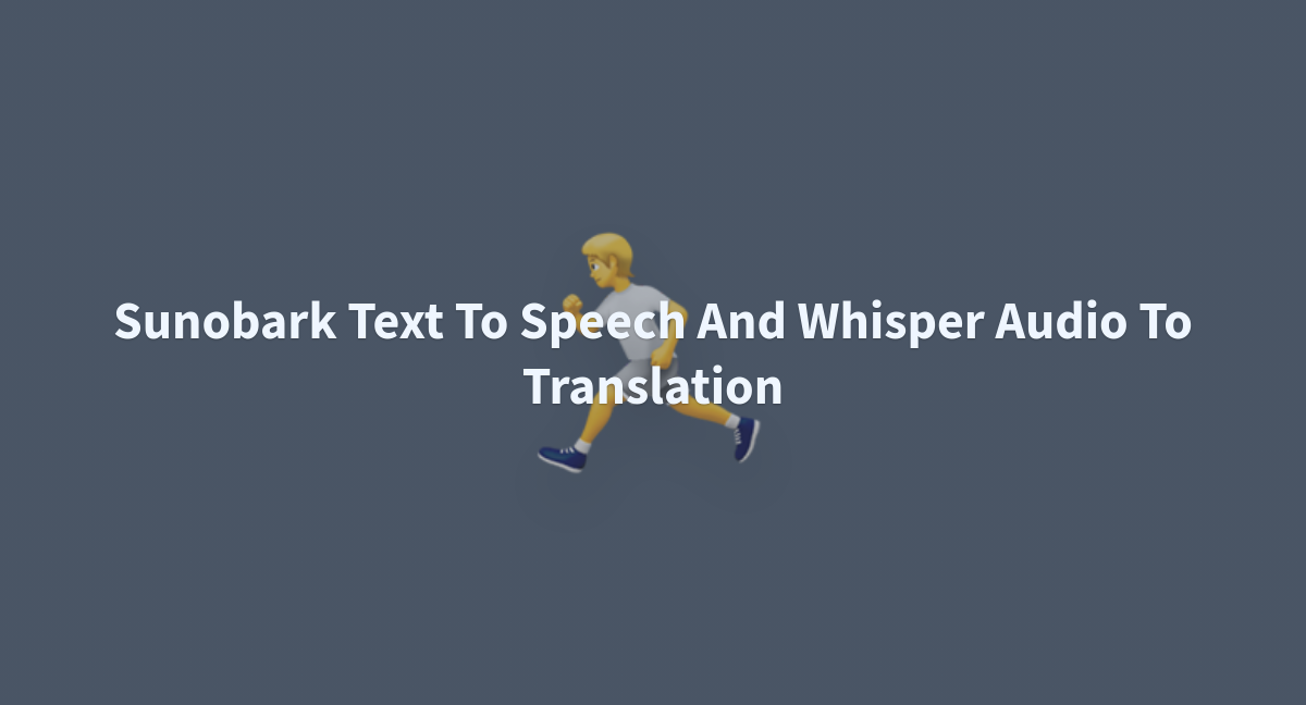 Sunobark Text To Speech And Whisper Audio To Translation - a Hugging ... Sunobark Text To Speech And Whisper Audio To Translation - a Hugging ...