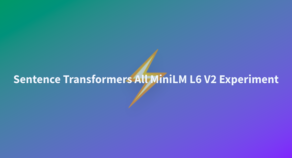Sentence Transformers All MiniLM L6 V2 Experiment - a Hugging Face ... Sentence Transformers All MiniLM L6 V2 Experiment - a Hugging Face ...
