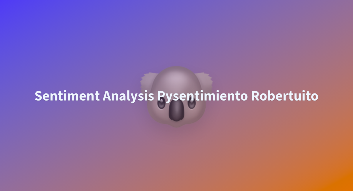 Sentiment Analysis Pysentimiento Robertuito - a Hugging Face Space by ... Sentiment Analysis Pysentimiento Robertuito - a Hugging Face Space by ...