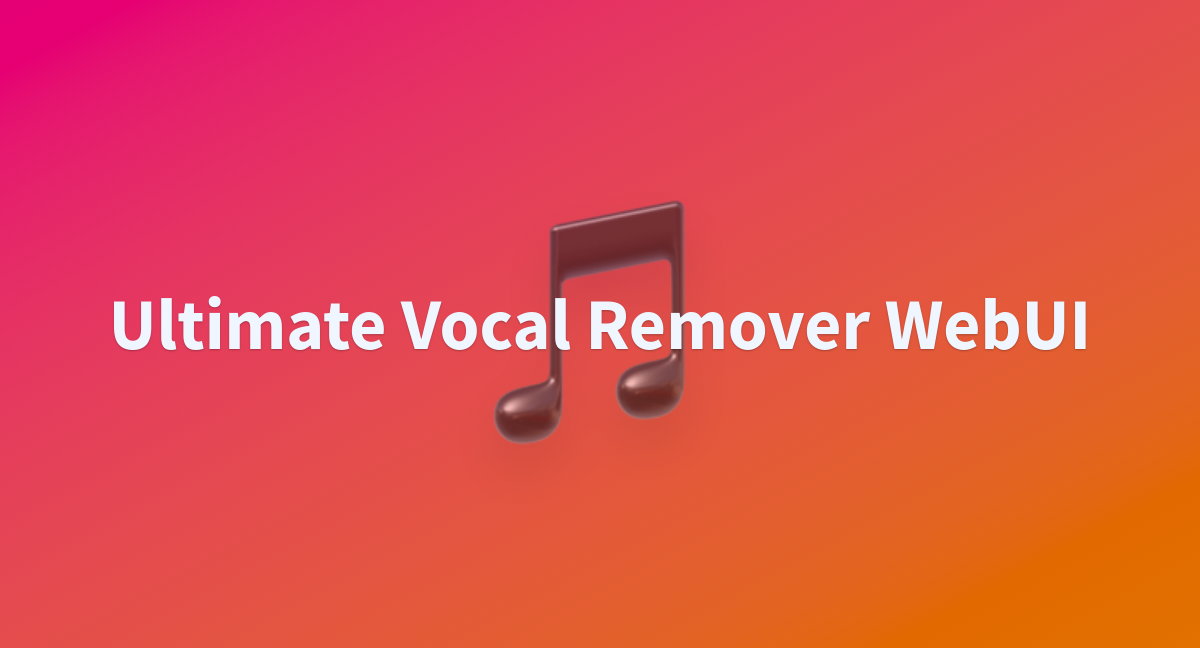 Ultimate Vocal Remover WebUI - a Hugging Face Space by jessica07 Ultimate Vocal Remover WebUI - a Hugging Face Space by jessica07