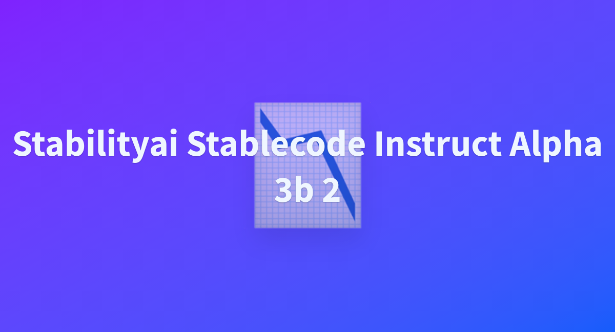 Stabilityai Stablecode Instruct Alpha 3b 2 - a Hugging Face Space by ... Stabilityai Stablecode Instruct Alpha 3b 2 - a Hugging Face Space by ...