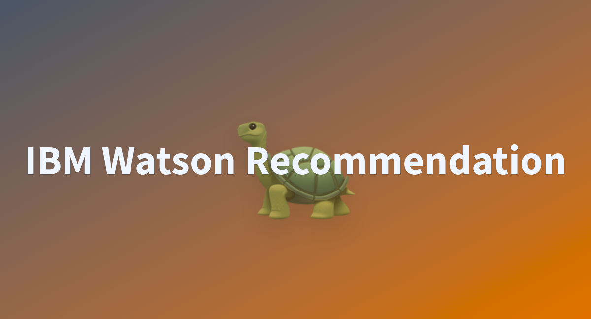 IBM Watson Recommendation - a Hugging Face Space by jooo IBM Watson Recommendation - a Hugging Face Space by jooo