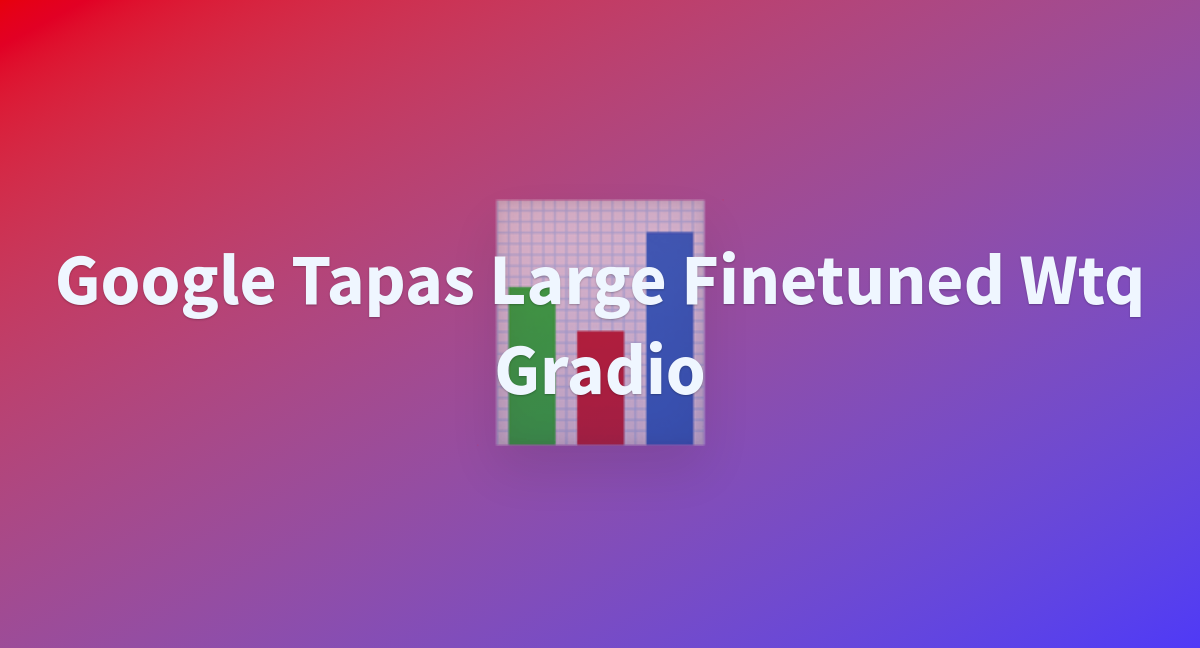 Google Tapas Large Finetuned Wtq Gradio - a Hugging Face Space by ... Google Tapas Large Finetuned Wtq Gradio - a Hugging Face Space by ...