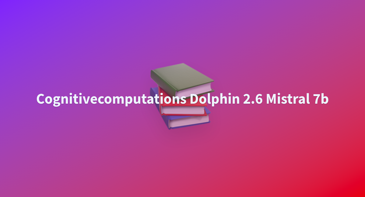 Cognitivecomputations Dolphin 2.6 Mistral 7b - a Hugging Face Space by ... Cognitivecomputations Dolphin 2.6 Mistral 7b - a Hugging Face Space by ...