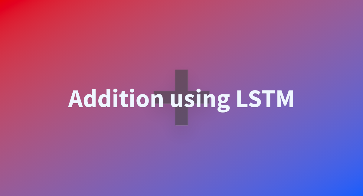 Addition Using Lstm A Hugging Face Space By Keras Io 4863