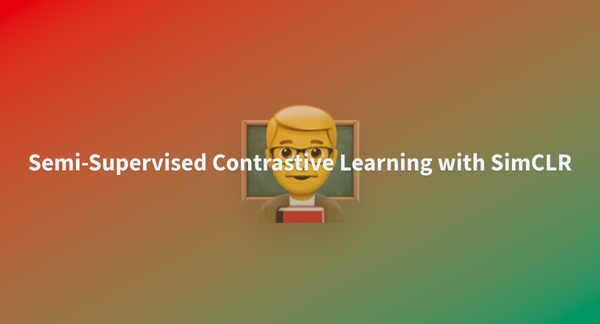 Semi-Supervised Contrastive Learning with SimCLR - a Hugging Face Space ... Semi-Supervised Contrastive Learning with SimCLR - a Hugging Face Space ...