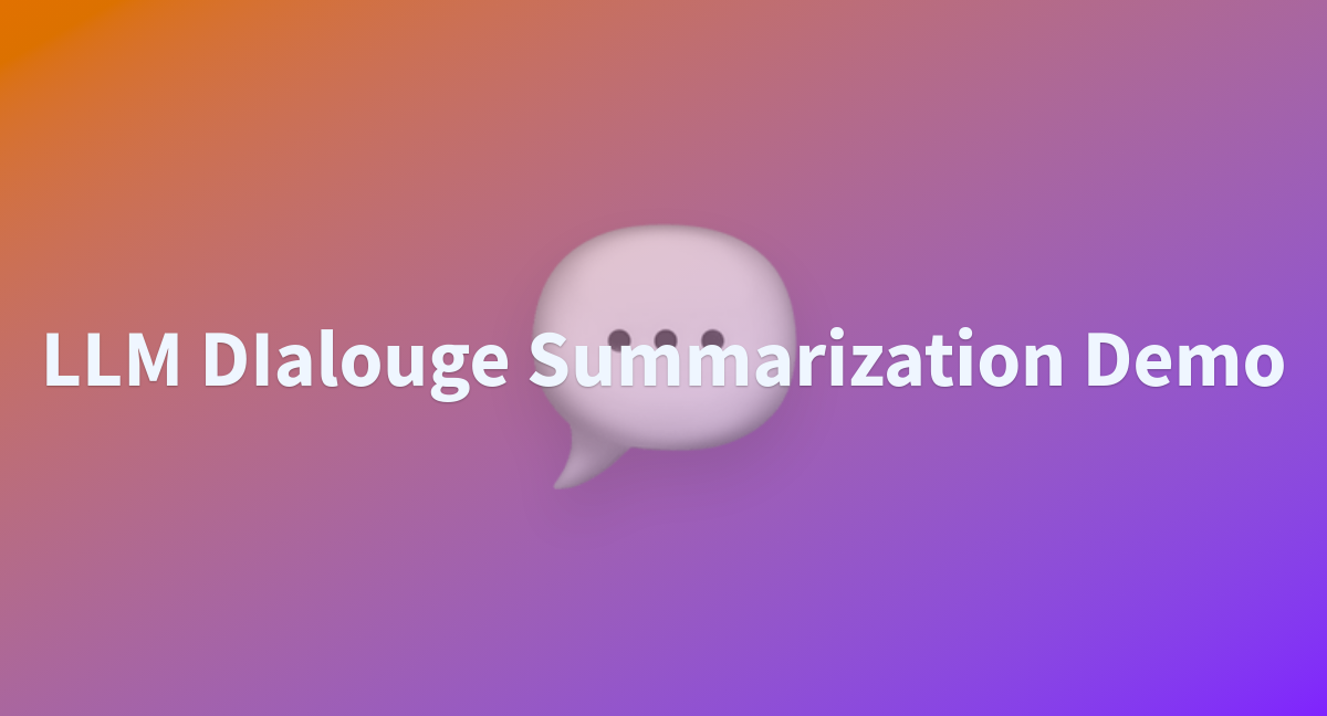 Llm Dialouge Summarization Demo A Hugging Face Space By King17pvp