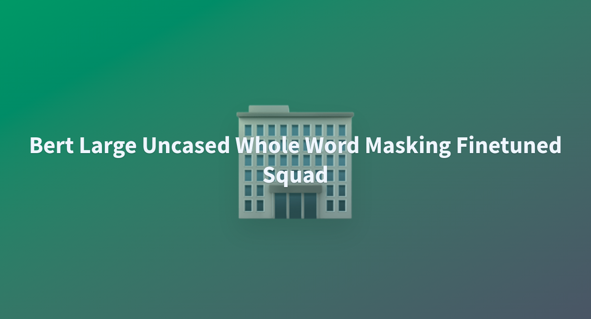 Bert Large Uncased Whole Word Masking Finetuned Squad - a Hugging Face ... Bert Large Uncased Whole Word Masking Finetuned Squad - a Hugging Face ...