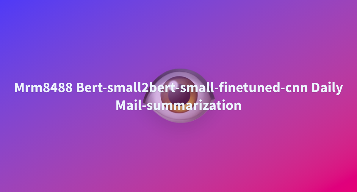 krrishD/mrm8488_bert-small2bert-small-finetuned-cnn_daily_mail ... krrishD/mrm8488_bert-small2bert-small-finetuned-cnn_daily_mail ...