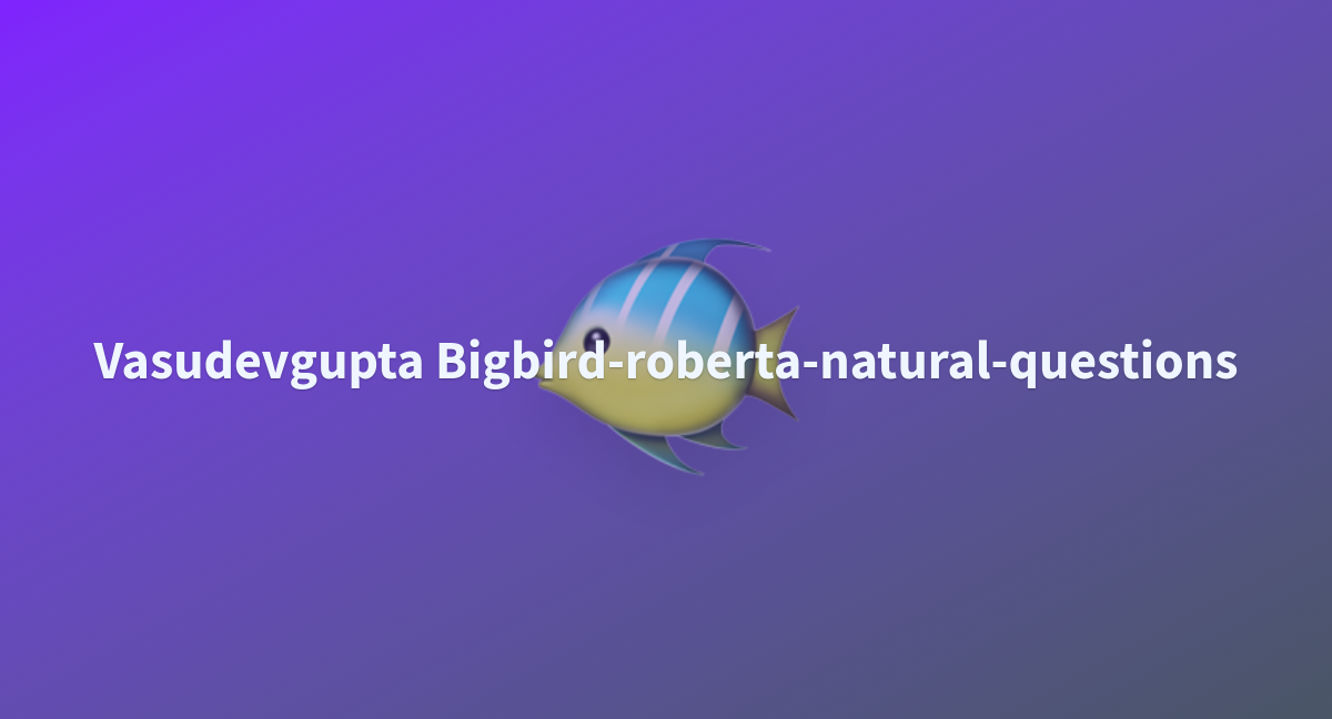 Vasudevgupta Bigbird-roberta-natural-questions - a Hugging Face Space ... Vasudevgupta Bigbird-roberta-natural-questions - a Hugging Face Space ...