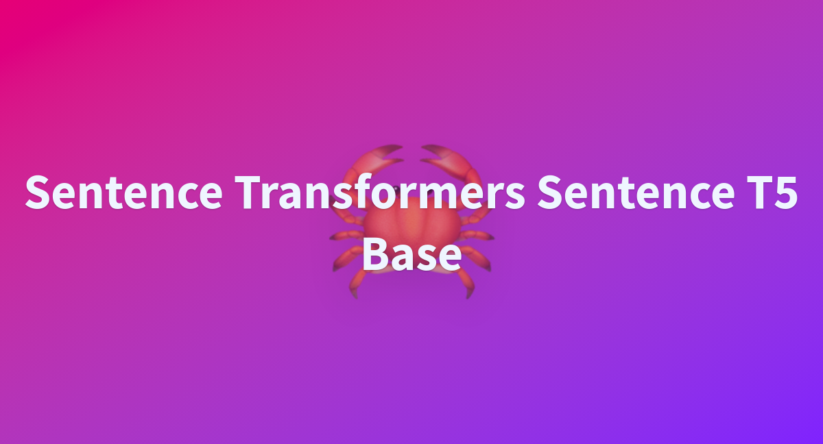 Sentence Transformers Sentence T5 Base - a Hugging Face Space by ktllc Sentence Transformers Sentence T5 Base - a Hugging Face Space by ktllc