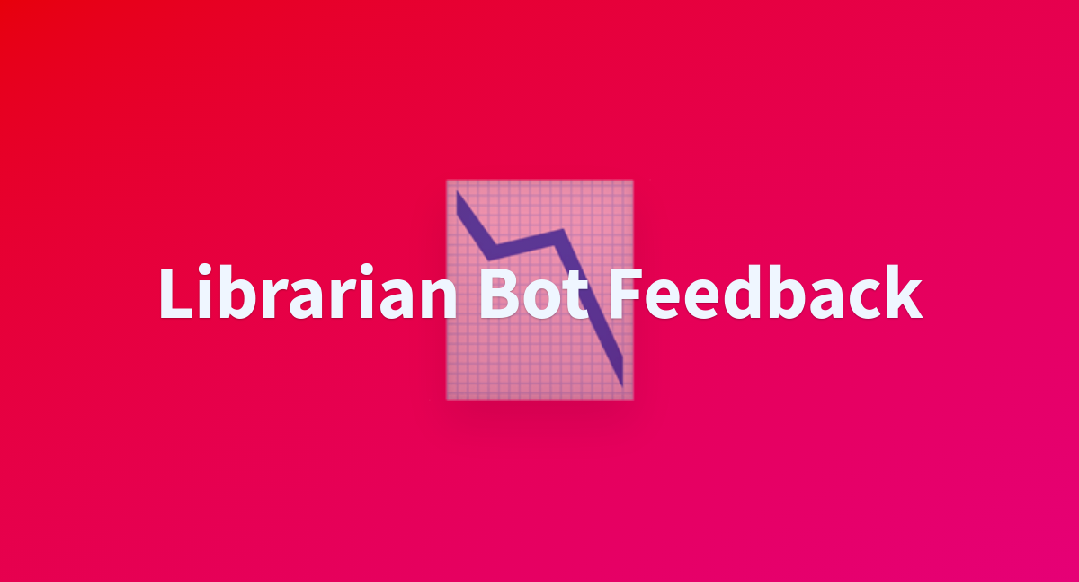 librarian-bots/librarian-bot-feedback at main librarian-bots/librarian-bot-feedback at main