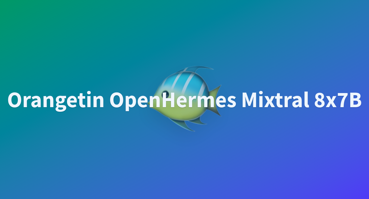 Orangetin OpenHermes Mixtral 8x7B - a Hugging Face Space by linguistique Orangetin OpenHermes Mixtral 8x7B - a Hugging Face Space by linguistique