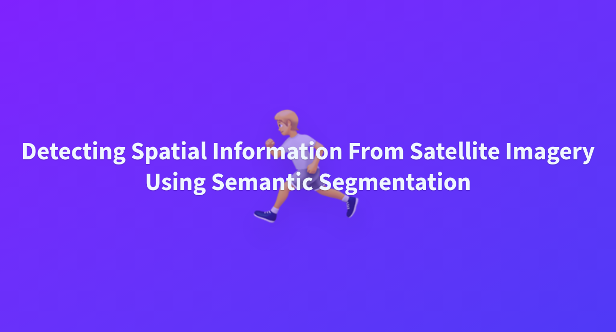Detecting Spatial Information From Satellite Imagery Using Semantic ... Detecting Spatial Information From Satellite Imagery Using Semantic ...