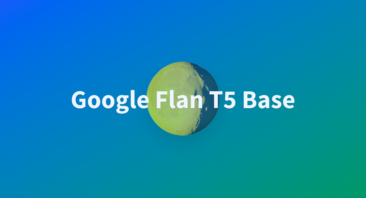 Google Flan T5 Base - a Hugging Face Space by mehranandi Google Flan T5 Base - a Hugging Face Space by mehranandi