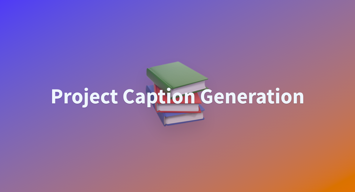 Project Caption Generation - a Hugging Face Space by mirzaburanali Project Caption Generation - a Hugging Face Space by mirzaburanali