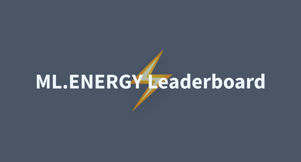 ML.ENERGY Leaderboard - a Hugging Face Space by ml-energy ML.ENERGY Leaderboard - a Hugging Face Space by ml-energy