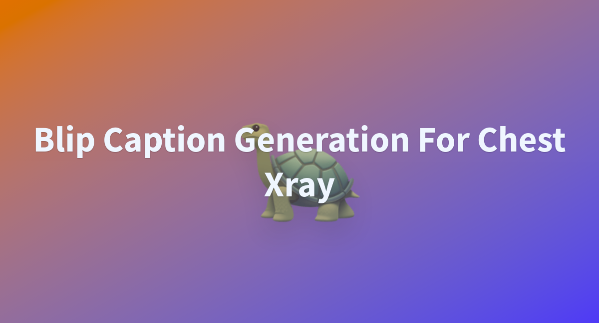 training-caption-generation-using-blip-from-chest-x-ray.ipynb ... training-caption-generation-using-blip-from-chest-x-ray.ipynb ...