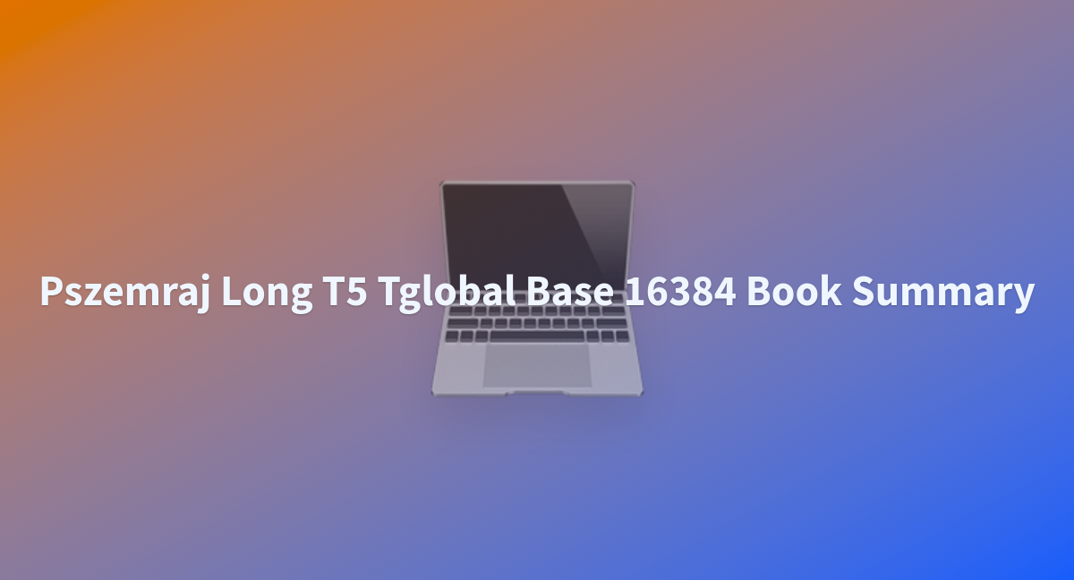Pszemraj Long T5 Tglobal Base 16384 Book Summary - a Hugging Face Space ... Pszemraj Long T5 Tglobal Base 16384 Book Summary - a Hugging Face Space ...
