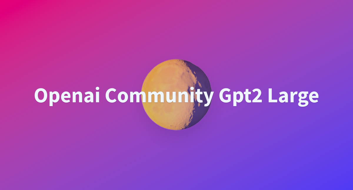 Openai Community Gpt2 Large - a Hugging Face Space by mrahmed0499 Openai Community Gpt2 Large - a Hugging Face Space by mrahmed0499
