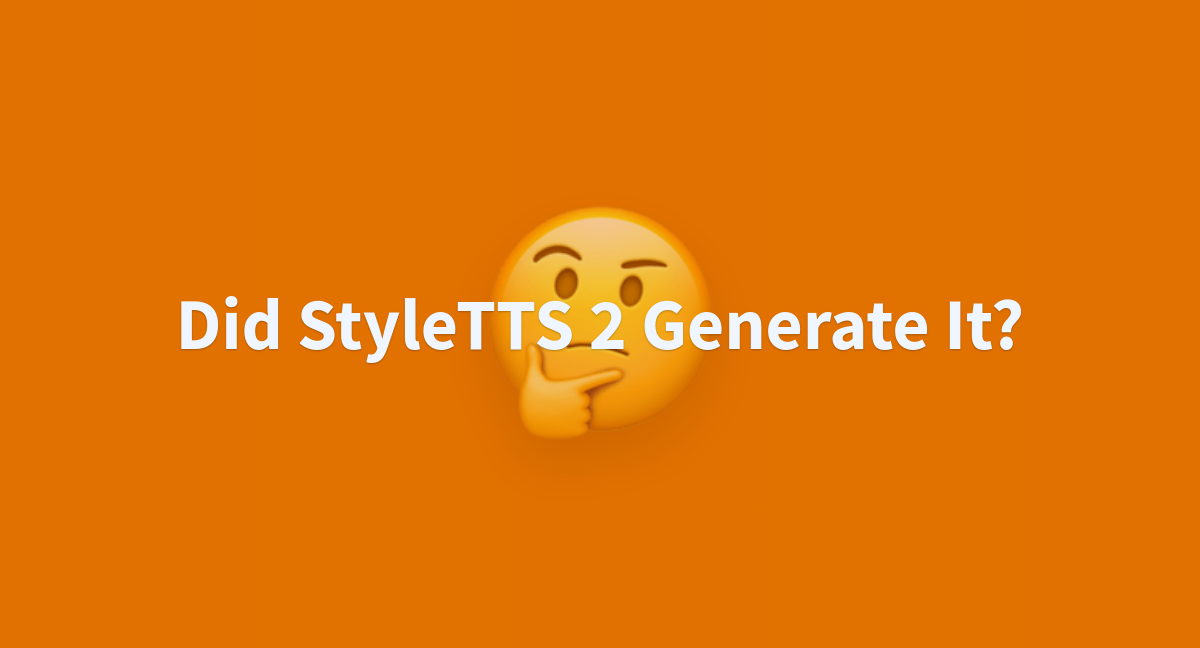 Did StyleTTS 2 Generate It? - a Hugging Face Space by mrfakename Did StyleTTS 2 Generate It? - a Hugging Face Space by mrfakename